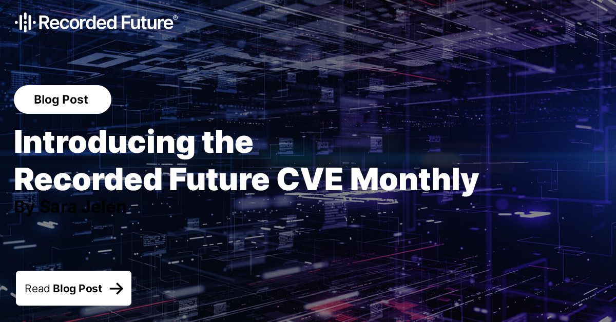 Introducing the Recorded Future CVE Monthly | Recorded Future Introducing the Recorded Future CVE Monthly | Recorded Future